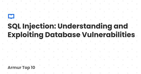 Sql Injection Understanding And Exploiting Database Vulnerabilities Armur Top 10