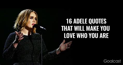 16 Adele Quotes That Will Make You Love Who You Are Goalcast