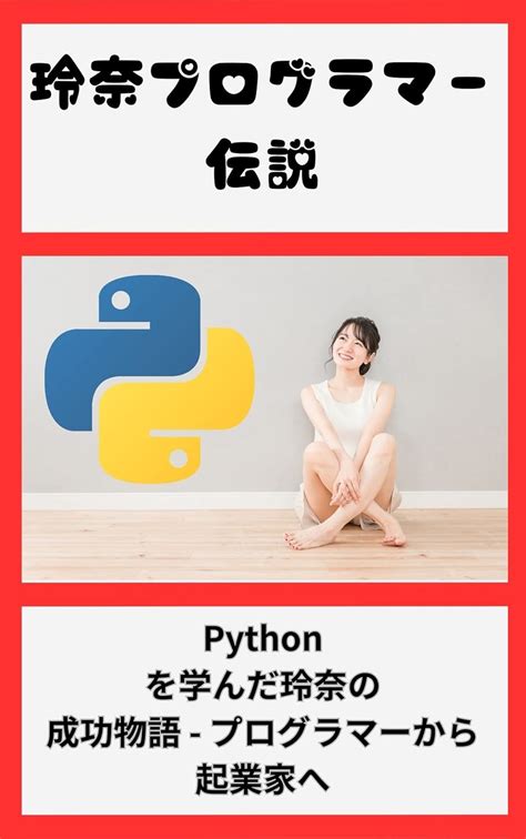 18歳Pythonを学んで人生が変わった 未経験からIT企業に就職しPythonで実力をつけ上場企業の成功者になった玲奈のストーリーから学ぶPython学習の魅力とキャリア