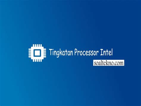 Tingkatan Processor Intel Terbaik Soaltekno Com