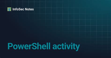 Powershell Activity Infosec Notes