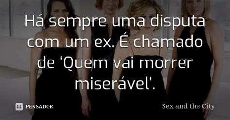 Há Sempre Uma Disputa Com Um Ex É Sex And The City Pensador