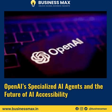 Openais Specialized Ai Agents And The Future Of Ai Accessibility