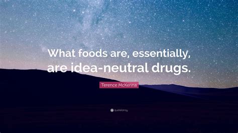 Terence Mckenna Quote “what Foods Are Essentially Are Idea Neutral