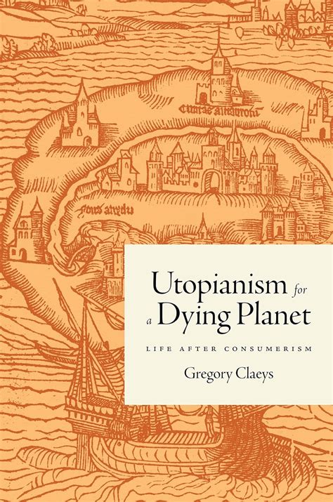 Utopianism For A Dying Planet Gregory Claeys