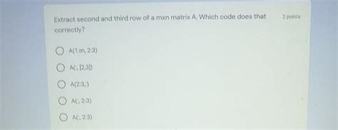 solved 2 points extract second and third row of a mxn matrix