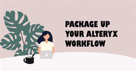 How To Package Your Alteryx Workflow The Data Babe Down Under