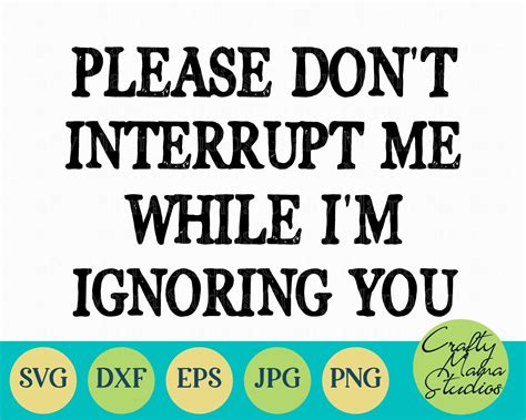 Please Don T Interrupt Me While I M Ignoring You Svg Funny By Crafty Mama Studios Thehungryjpeg
