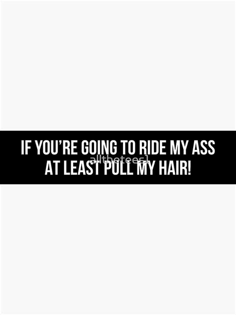 If Youre Going To Ride My Ass At Least Pull My Hair Sticker For Sale