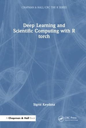 Deep Learning And Scientific Computing With R Torch Chapman Hall CRC