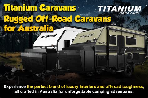 Titanium Caravans Premium Comfort For Off Road Australian Journeys