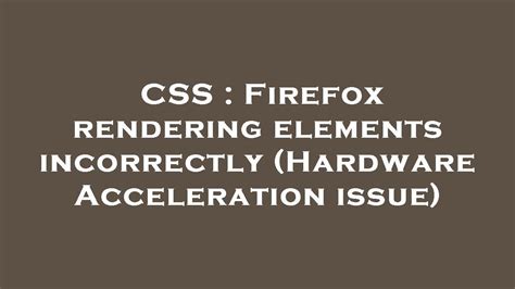 Css Firefox Rendering Elements Incorrectly Hardware Acceleration