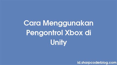 Cara Menggunakan Pengontrol Xbox Di Unity Sharp Coder Blog
