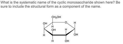 What Is The Systematic Name Of The Cyclic Monosaccharide Shown Here Be