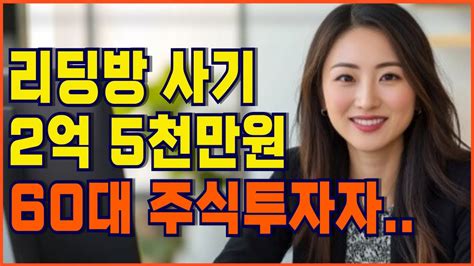 《주식》리딩방 사기 2억 5천만원 입금한 60대 주식 투자자ㅣ주식투자에서의 성공과 실패ㅣ고달픈 주식 인생ㅣ인생의 길에서 느낀 꿈과 욕심의 차이 Youtube