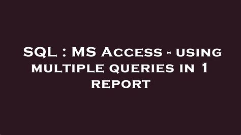 Sql Ms Access Using Multiple Queries In 1 Report Youtube