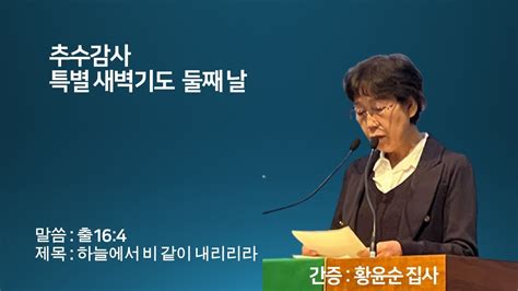 2022 11 02 감사특새 둘째날 황윤순집사 간증 ㅣ 하늘에서 양식을 비 같이 내리리라 출16 4 Youtube