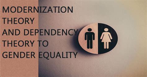 What Is Modernization Theory And Dependency Theory To Gender Equality In Dependency