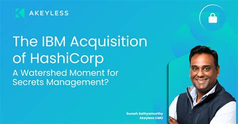 The Ibm Acquisition Of Hashicorp A Watershed Moment For Secrets