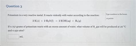 Solved Potassium Is A Very Reactive Metal It Reacts Chegg Com