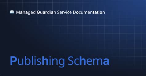 Publishing Schema Managed Guardian Service Documentation