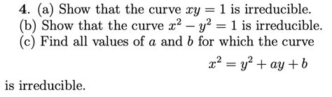 Solved 4 A Show That The Curve Xy 1 Is Irreducible B