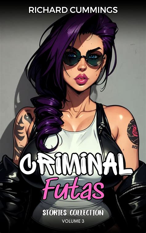Criminal Futas Stories Collection Volume 3 Futanari Compilations Kindle Edition By Cummings