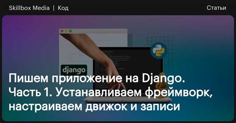Создаём приложение на Django с нуля устанавливаем фреймворк настраиваем движок и записи