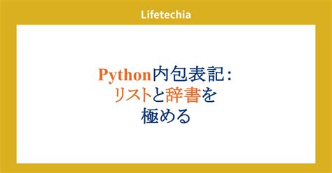 Python内包表記リストと辞書を極める lifetechia