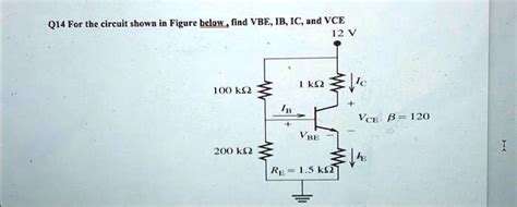 Solved Q14 For The Circuit Shown In Figure Below Find Vbe Ib Ic And Vce Given Vce 12v