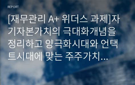 재무관리 A 위더스 과제 자기자본가치의 극대화개념을 정리하고 양극화시대와 언택트시대에 맞는 주주가치와 이해관계자가치에 관한