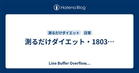測るだけダイエット・1803… line buffer overflow…