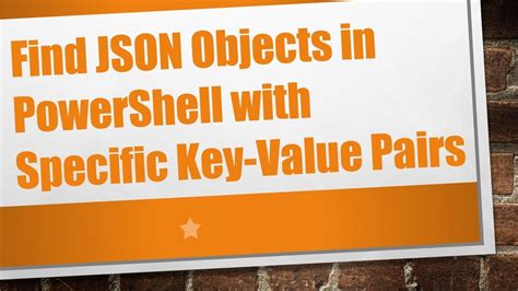 Find Json Objects In Powershell With Specific Key Value Pairs Youtube
