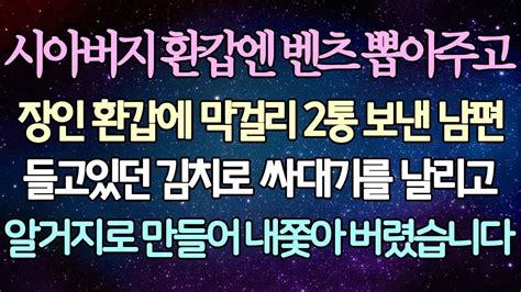 반전 사연 시아버지 환갑엔 벤츠 뽑아주고 장인 환갑에 막걸리 두통 보낸 남편 들고 있던 김치로 싸대기를 날리고 알거지로 만들어 내쫓아 버렸습니다 사이다사연 라디오