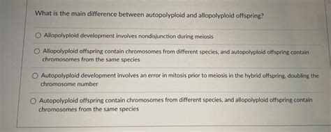 Solved What Is The Main Difference Between Autopolyploid And