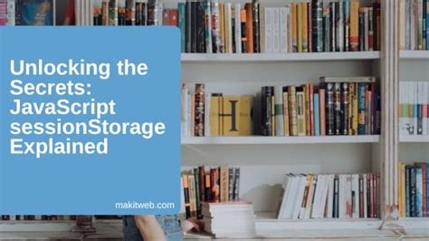 Unlocking The Secrets Javascript Sessionstorage Explained Makitweb