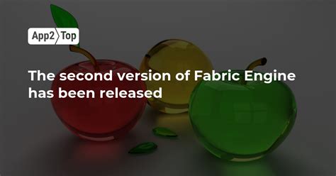 The Second Version Of Fabric Engine Has Been Released App2top