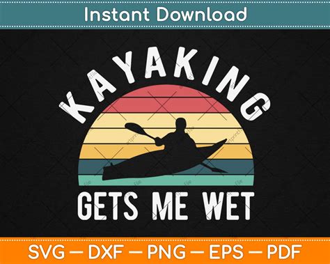 Kayaking Gets Me Wet Funny Kayak Christmas And Birthday Svg Png Dxf