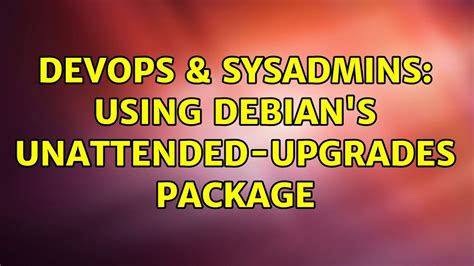 DevOps SysAdmins Using Debian S Unattended Upgrades Package YouTube