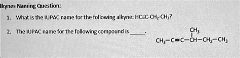 Ikynes Naming Question 1 What Is The Iupac Name For The Following Alkyne Hcc Ch2 Ch3 2 The