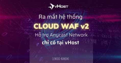 Ra mắt hệ thống Cloud WAF v2 vHost