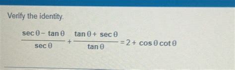 Solved Verify The Identity Sec θ Tan θ Sec θ Tan θ Sec θ Tan θ 2 Cos θ Cot θ [calculus]
