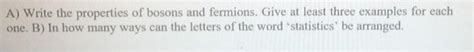 solved a write the properties of bosons and fermions give