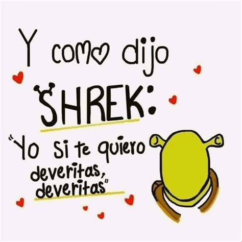 Y Como Dijo Shrek Yo Si Te Quiero Deveritas Deveritas Holaxd