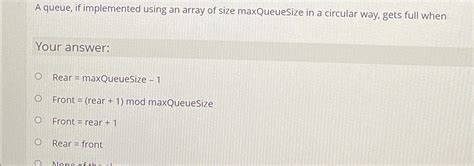 Solved A Queue If Implemented Using An Array Of Size