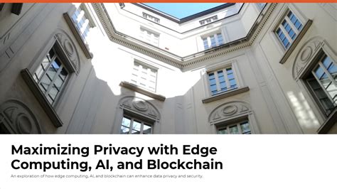 Maximizing Privacy With Edge Computing Ai And Blockchain