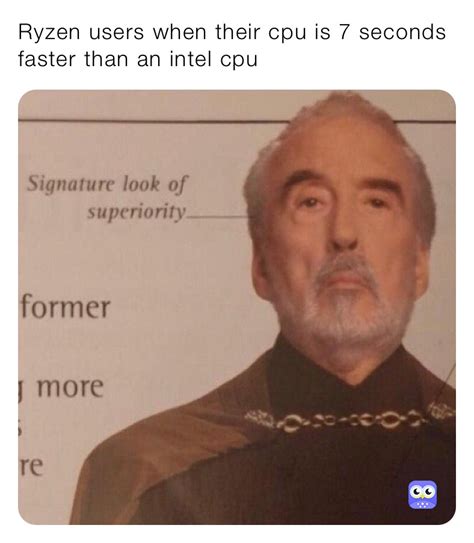 Ryzen Users When Their Cpu Is 7 Seconds Faster Than An Intel Cpu Cosmicjewels Memes