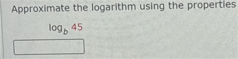 solved approximate the logarithm using the propertieslogb45