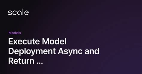 Execute Model Deployment Async And Return The Async Run Id Scale Ai