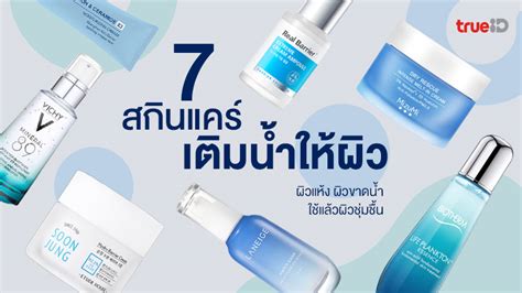 7 สกินแคร์ เติมน้ำให้ผิว ผิวแห้ง ผิวขาดน้ำ ใช้แล้วผิวชุ่มชื้น เนียนนุ่ม